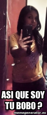 Meme Personalizado - asi que soy tu bobo ? - 14674613