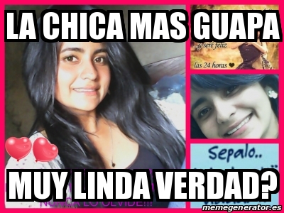 Meme Personalizado - la chica mas guapa muy linda verdad? - 14676147