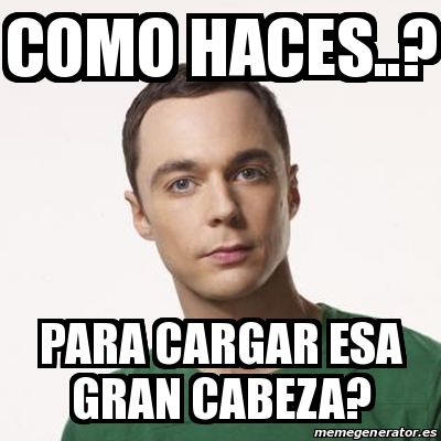Meme Sheldon Cooper - Como haces..? Para cargar esa gran caBeza? - 14680826