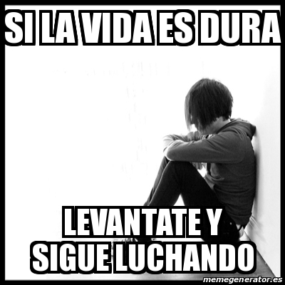 Meme First World Problems - sI LA VIDA ES DURA LEVANTATE Y SIGUE ...