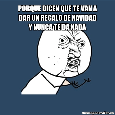 Meme Y U No - PORQUE DICEN QUE TE VAN A DAR UN REGALO DE NAVIDAD Y ...