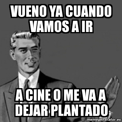 Meme Correction Guy - vueno ya cuando VAMOS A IR a cine o me va a dejar ...