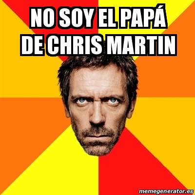 Meme House - no soy el papÃ¡ de chris martin - 14695394
