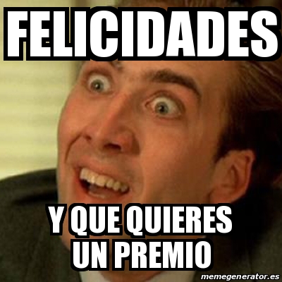 Meme No me digas - Felicidades y que quieres un premio - 14700657
