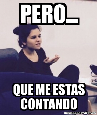 Meme Personalizado - Pero... Que me estas contando - 14701155