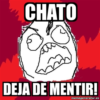Meme Rage FU - chato deja de mentir! - 14707699