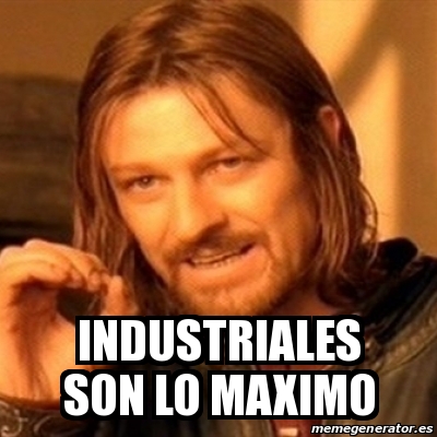 Meme Boromir - INDUSTRIALES son lo maximo - 14711743