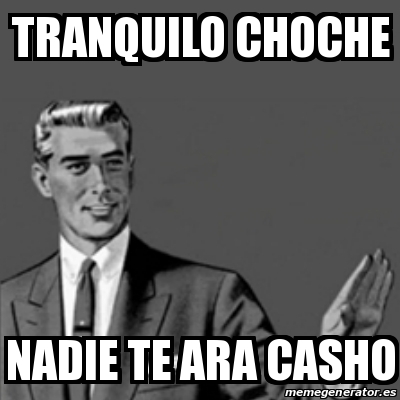 Meme Correction Guy - tranquilo choche nadie te ara casho - 14717219