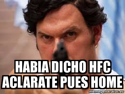 Meme Personalizado - habia dicho hfc aclarate pues home - 14718240