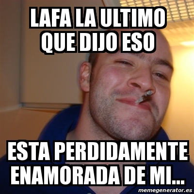 Meme Greg - lafa la ultimo que dijo eso esta perdidamente enamorada de ...