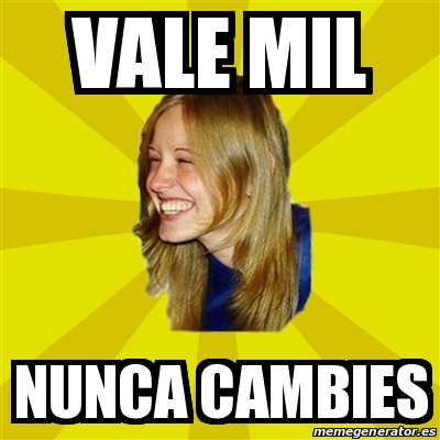 Meme Trologirl - vale mil nunca cambies - 14729002