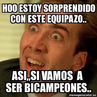 Meme No me digas - hoo estoy sorprendido con este equipazo.. asi,,si ...