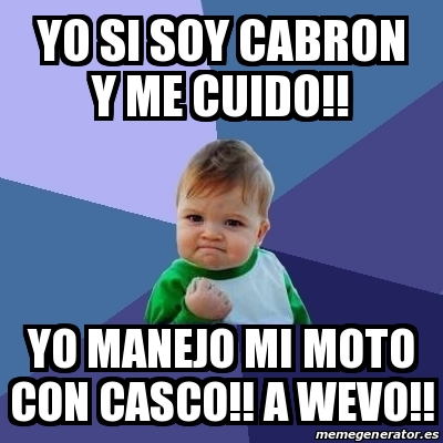 Meme Bebe Exitoso - yo si soy cabron y me cuido!! YO MANEJO MI MOTO CON ...