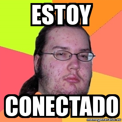 Meme Friki - estoy conectado - 14737252