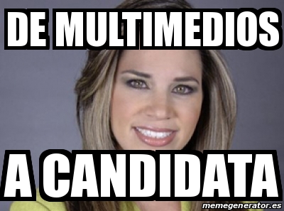 Meme Personalizado - de multimedios a candidata - 14744219