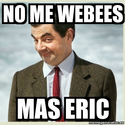 Meme Mr Bean - no me webees mas eric - 14763770
