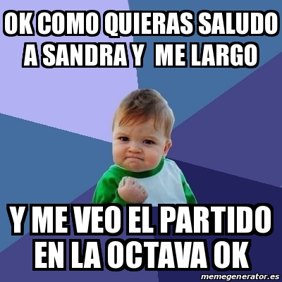 Meme Bebe Exitoso - ok como quieras saludo a sandra y me largo y me veo ...