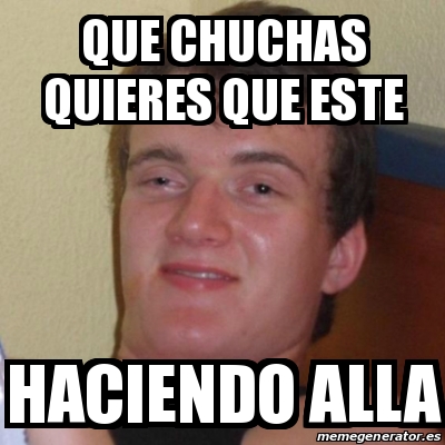 Meme Stoner Stanley - que chuchas quieres que este haciendo alla - 14772655