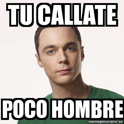 Meme Sheldon Cooper - tu callate poco hombre - 14772850