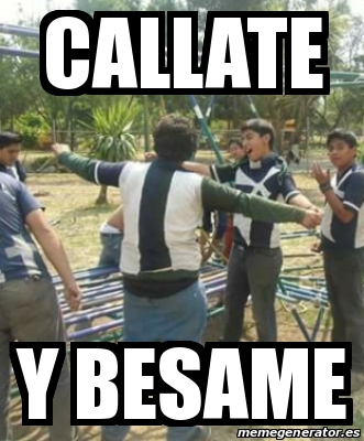Meme Personalizado - callate y besame - 14795726