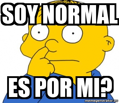 Meme Personalizado - soy normal es por mi? - 14813218