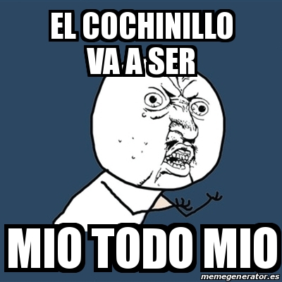 Meme Y U No - El cochinillo va a ser Mio todo mio - 14813866