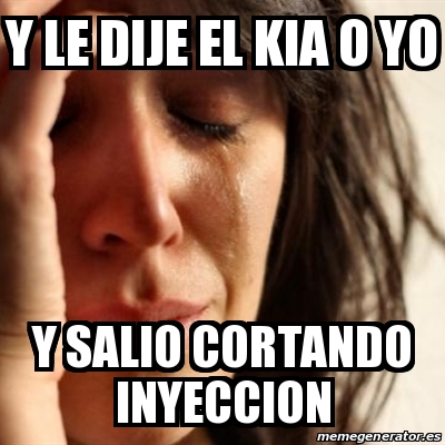 Meme Problems - y le dije el kia o yo y salio cortando inyeccion - 14815399