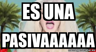 Meme Personalizado - es una pasivaaaaaa - 14820977