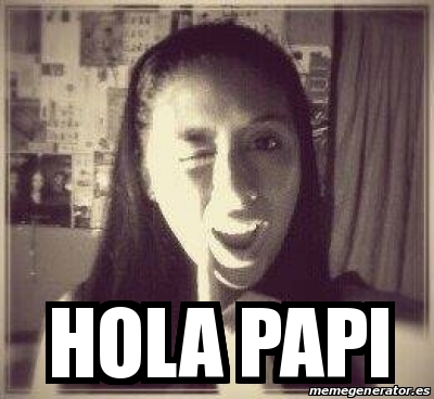 Meme Personalizado - hola papi - 14821329