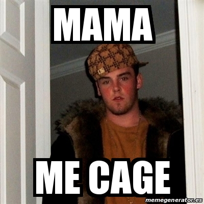 Meme Scumbag Steve - mama me cage - 14825771