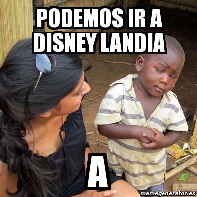Meme Skeptical 3rd World Kid - podemos ir a disney landia a - 14825943