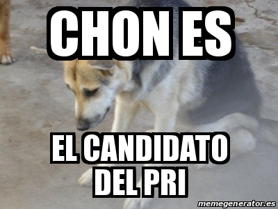 Meme Personalizado - Chon es EL CANDIDATO DEL PRI - 14826417