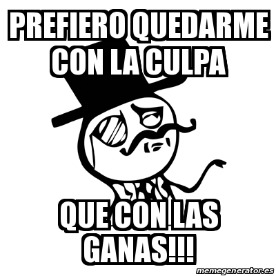 Meme Feel Like A Sir - prefiero quedarme con la culpa que con las ganas ...