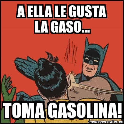 Meme Batman slaps Robin - A ELLA LE gusta la gaso... toma gasolina ...
