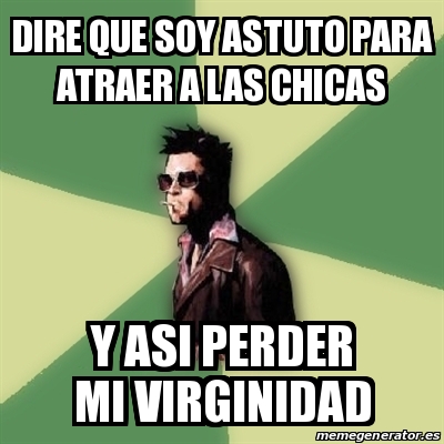 Meme Tyler Durden - dire que soy astuto para atraer a las chicas y asi ...