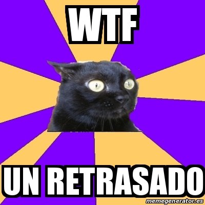 Meme Anxiety Cat - Wtf un retrasado - 14844913
