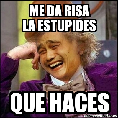 Meme Yao Wonka - me da risa la estupides que haces - 14852817