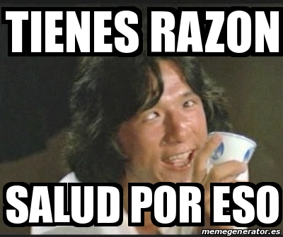 Meme Personalizado - TIENES RAZON SALUD POR ESO - 14853104