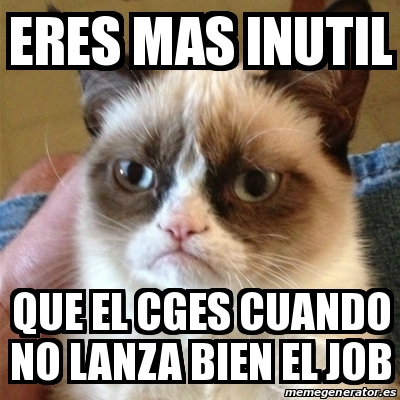 Meme Grumpy Cat - ERES MAS INUTIL QUE EL CGES CUANDO NO LANZA BIEN EL ...