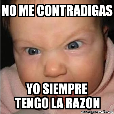 Meme Bebe furioso - no me contradigas yo siempre tengo la razon - 14873152