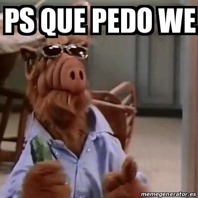Meme Personalizado - PS QUE PEDO WE - 14880677