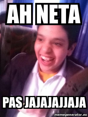 Meme Personalizado - Ah neta Pas jajajajjaja - 14880975