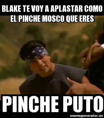 Meme Personalizado - blake te voy a aplastar como el pinche mosco que ...