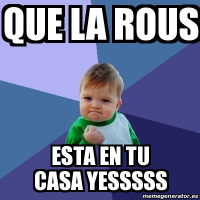 Meme Bebe Exitoso - Que la rous Esta en tu casa yesssss - 14884292