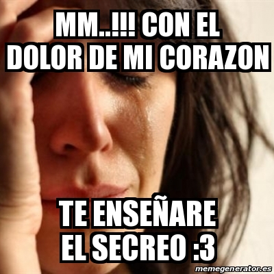 Meme Problems - mm..!!! con el dolor de mi corazon te enseÃ±are el ...