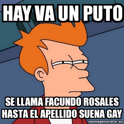 Meme Futurama Fry - hay va un puto Se llama facundo rosales hasta el ...