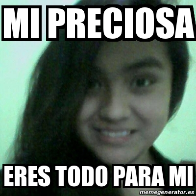 Meme Personalizado - mi preciosa eres todo para mi - 14885785