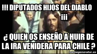 Meme Personalizado - !!! DIPUTADOS HIJOS DEL DIABLO Â¡Â¡Â¡ Â¿ QUIEN OS ...