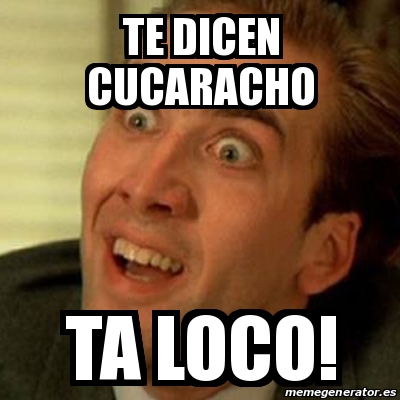 Meme No me digas - te dicen cucaracho ta loco! - 14888668