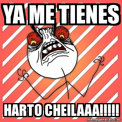 Meme I Hate - ya me tienes harto cheilaaa!!!!! - 14092777